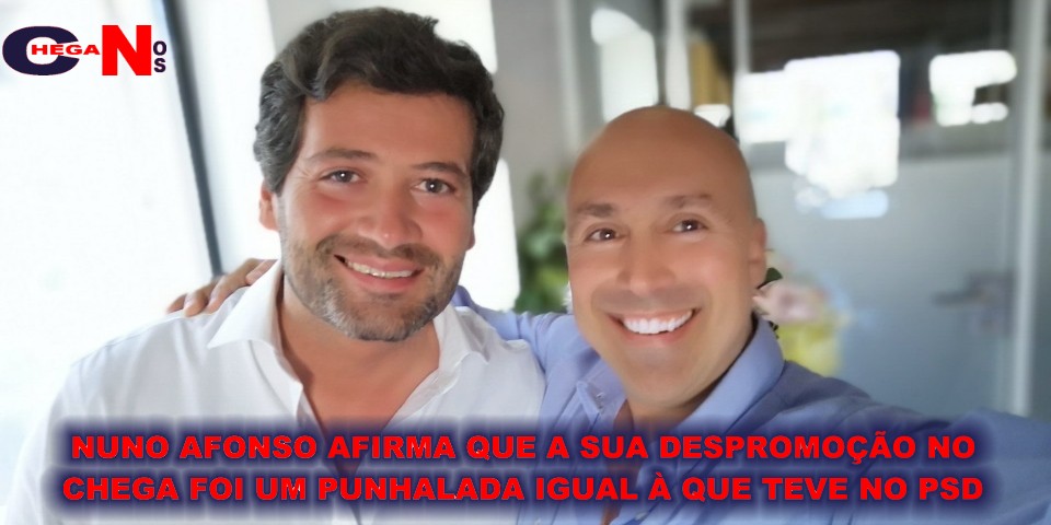 Nuno Afonso afirma que a sua despromoção no Chega foi um punhalada ...
