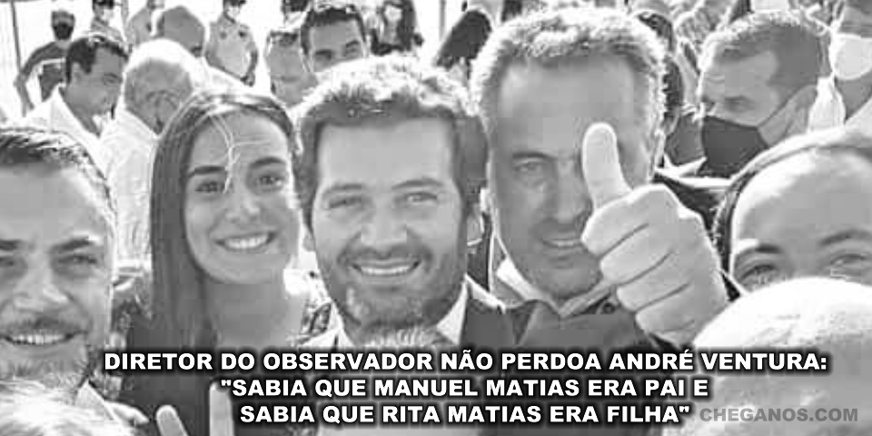 Diretor do Observador não poupa André Ventura “Sabia que Manuel Matias ...